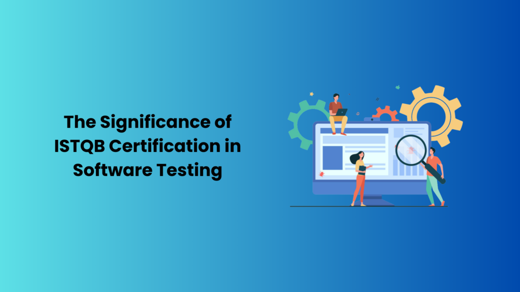 The Significance of ISTQB Certification in Software Testing - Techlustt